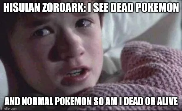HISUIAN ZOROARK: I SEE DEAD POKEMON; AND NORMAL POKEMON SO AM I DEAD OR ...