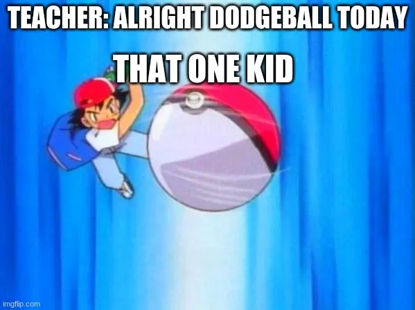 TEACHER: ALRIGHT DODGEBALL TODAY; THAT ONE KID meme - Piñata Farms ...