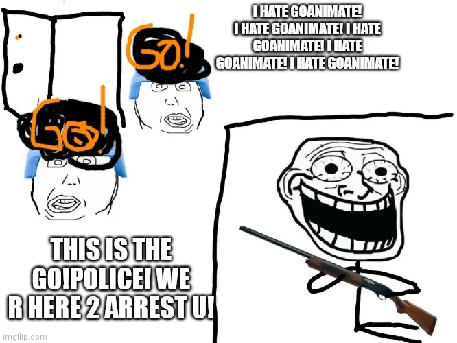 I HATE GOANIMATE! I HATE GOANIMATE! I HATE GOANIMATE! I HATE GOANIMATE ...