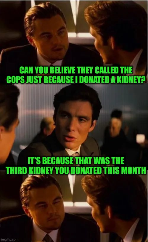CAN YOU BELIEVE THEY CALLED THE COPS JUST BECAUSE I DONATED A KIDNEY ...