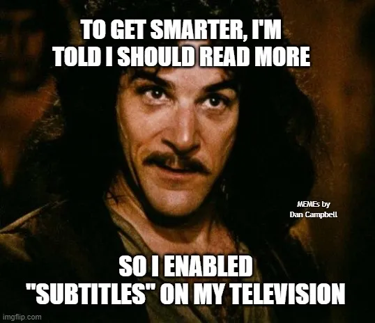 TO GET SMARTER, I'M TOLD I SHOULD READ MORE; MEMEs by Dan Campbell; SO ...