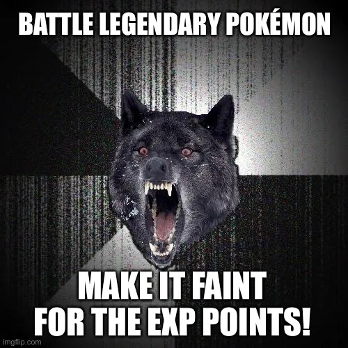 BATTLE LEGENDARY POKÉMON; MAKE IT FAINT FOR THE EXP POINTS! meme ...
