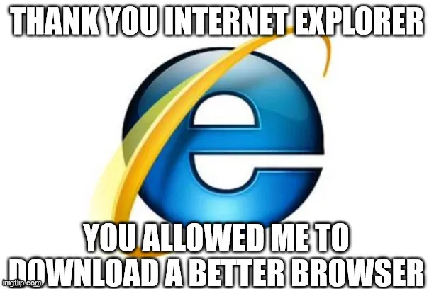 THANK YOU INTERNET EXPLORER; YOU ALLOWED ME TO DOWNLOAD A BETTER ...