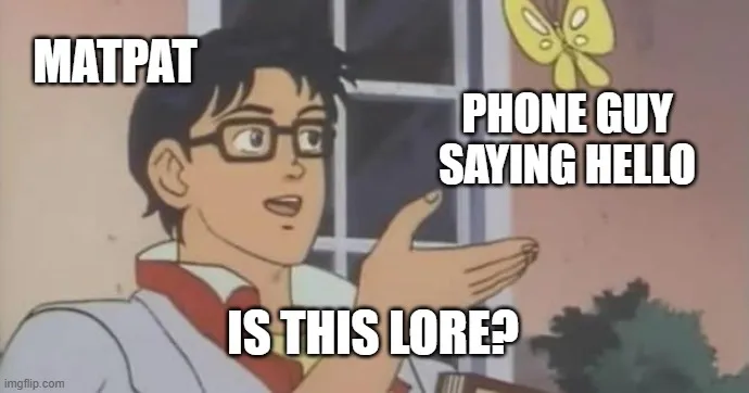 MATPAT; PHONE GUY SAYING HELLO; IS THIS LORE? meme - Piñata Farms - The ...