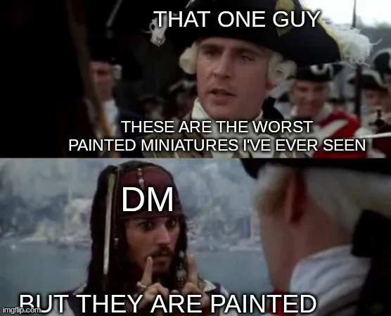 THAT ONE GUY; THESE ARE THE WORST PAINTED MINIATURES I'VE EVER SEEN; DM ...