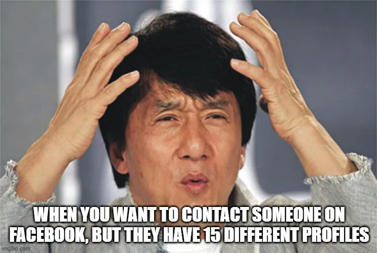 WHEN YOU WANT TO CONTACT SOMEONE ON FACEBOOK, BUT THEY HAVE 15 ...