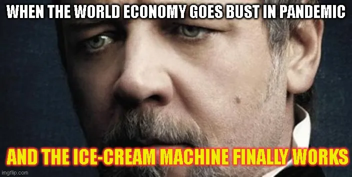 WHEN THE WORLD ECONOMY GOES BUST IN PANDEMIC; AND THE ICE-CREAM MACHINE ...