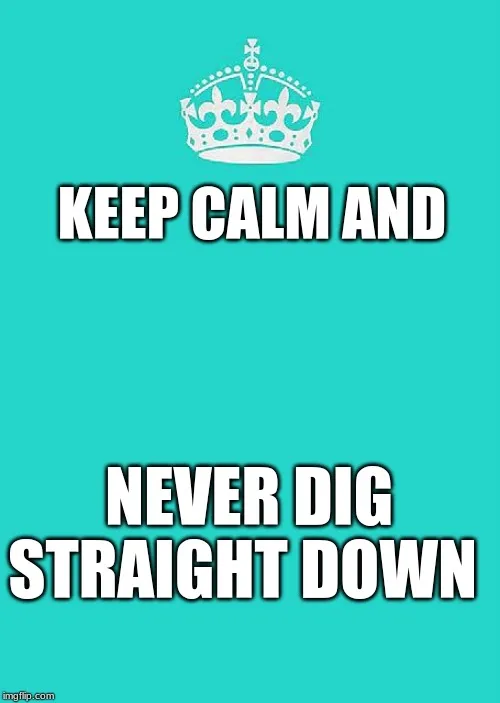 KEEP CALM AND; NEVER DIG STRAIGHT DOWN meme - Piñata Farms - The best ...