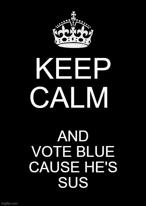 KEEP CALM; AND VOTE BLUE CAUSE HE'S SUS meme - Piñata Farms - The best ...