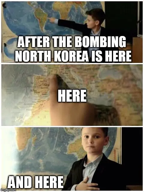 AFTER THE BOMBING NORTH KOREA IS HERE; HERE; AND HERE meme - Piñata ...