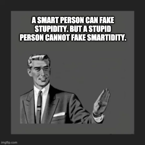 A SMART PERSON CAN FAKE STUPIDITY. BUT A STUPID PERSON CANNOT FAKE ...
