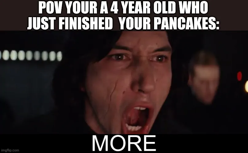POV YOUR A 4 YEAR OLD WHO JUST FINISHED YOUR PANCAKES: meme - Piñata ...