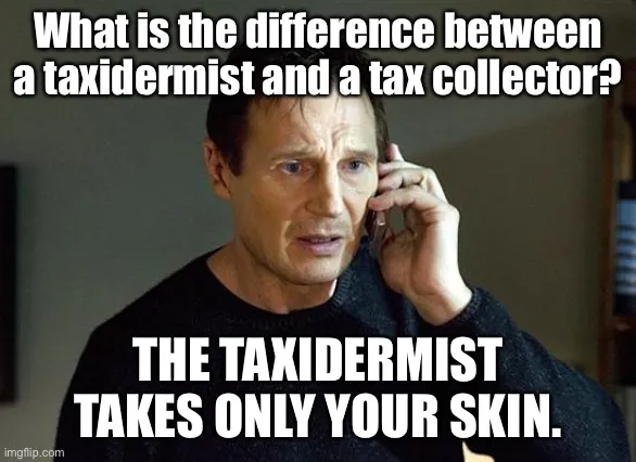 What is the difference between a taxidermist and a tax collector? THE ...