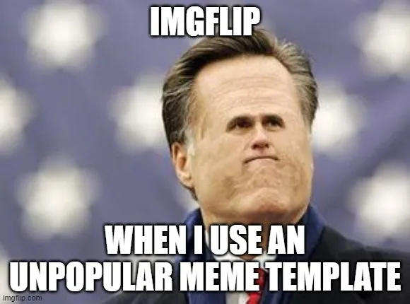 IMGFLIP; WHEN I USE AN UNPOPULAR MEME TEMPLATE meme - Piñata Farms ...