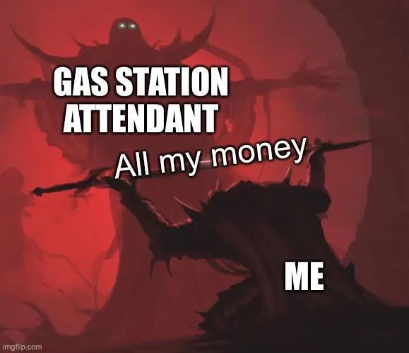 GAS STATION ATTENDANT; All my money; ME meme - Piñata Farms - The best ...