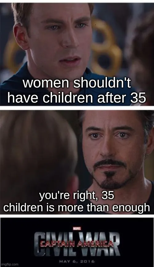 women shouldn't have children after 35; you're right, 35 children is ...