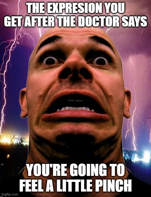 THE EXPRESION YOU GET AFTER THE DOCTOR SAYS; YOU'RE GOING TO FEEL A ...
