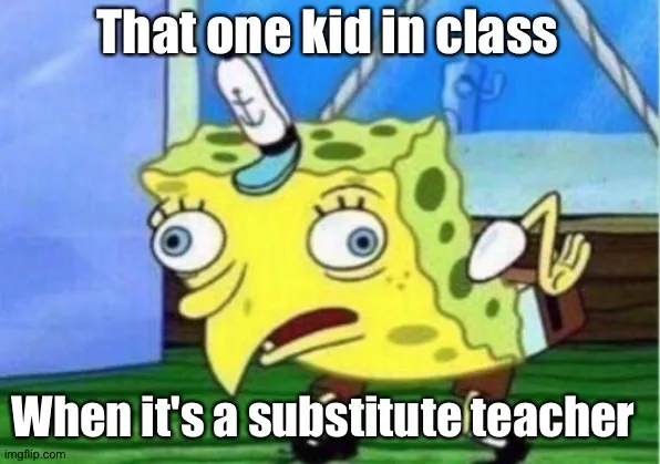 That one kid in class; When it's a substitute teacher meme - Piñata ...