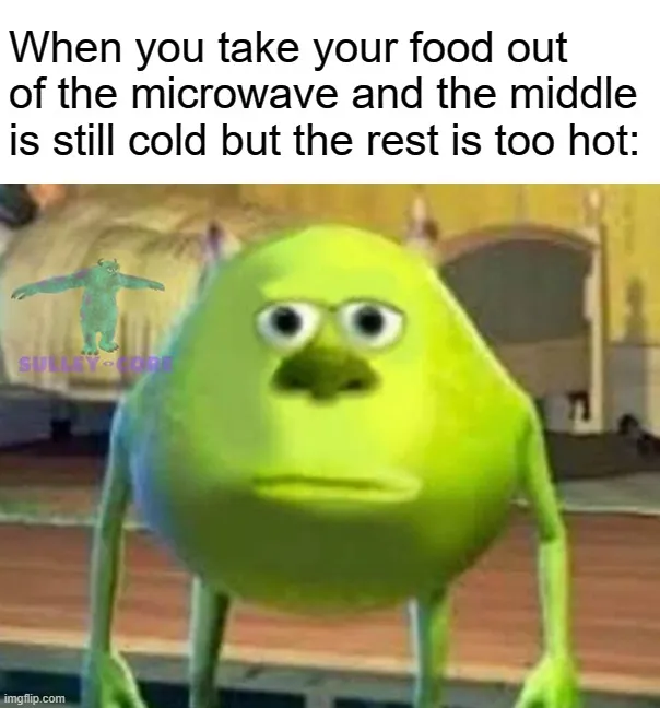 When you take your food out of the microwave and the middle is still ...