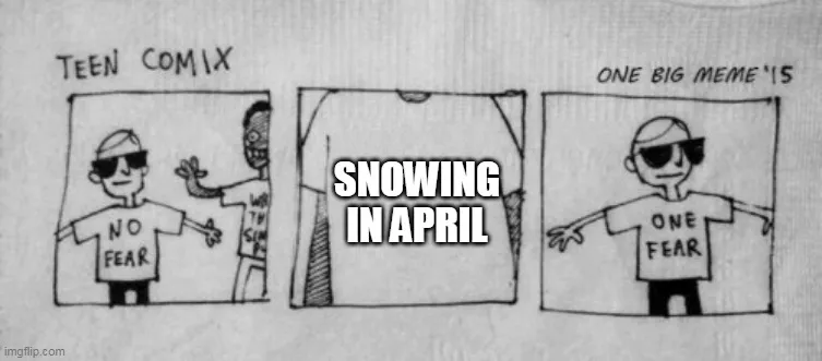 SNOWING IN APRIL meme - Piñata Farms - The best meme generator and meme ...