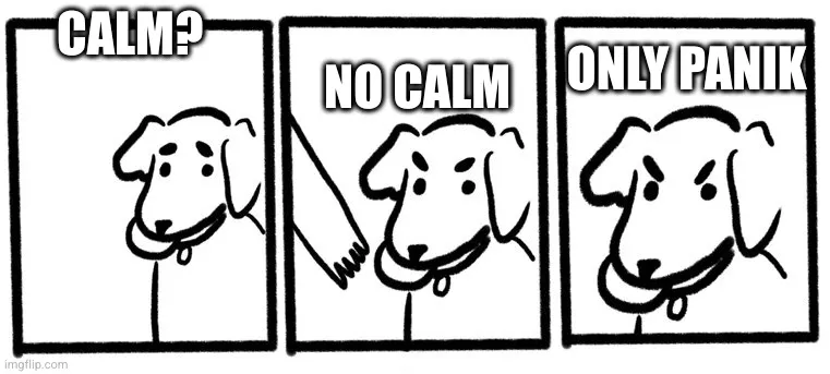 CALM? NO CALM; ONLY PANIK meme - Piñata Farms - The best meme generator ...