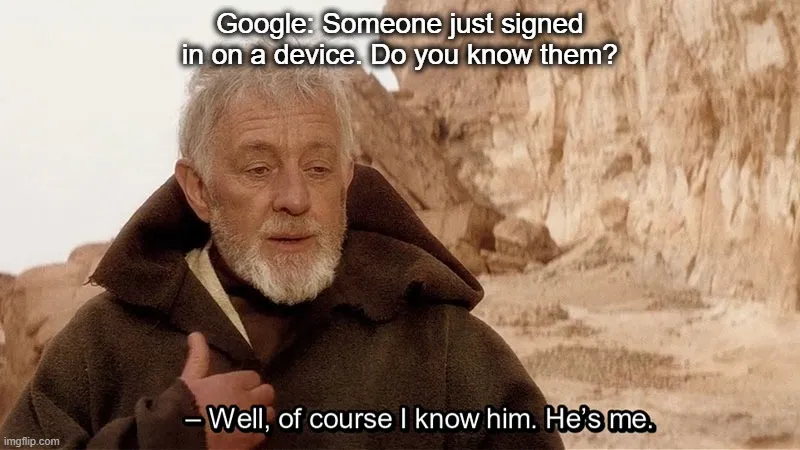 Google: Someone just signed in on a device. Do you know them? meme ...