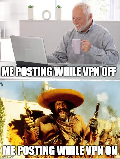 ME POSTING WHILE VPN OFF; ME POSTING WHILE VPN ON meme - Piñata Farms ...