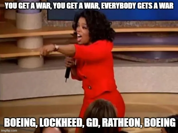 YOU GET A WAR, YOU GET A WAR, EVERYBODY GETS A WAR; BOEING, LOCKHEED ...