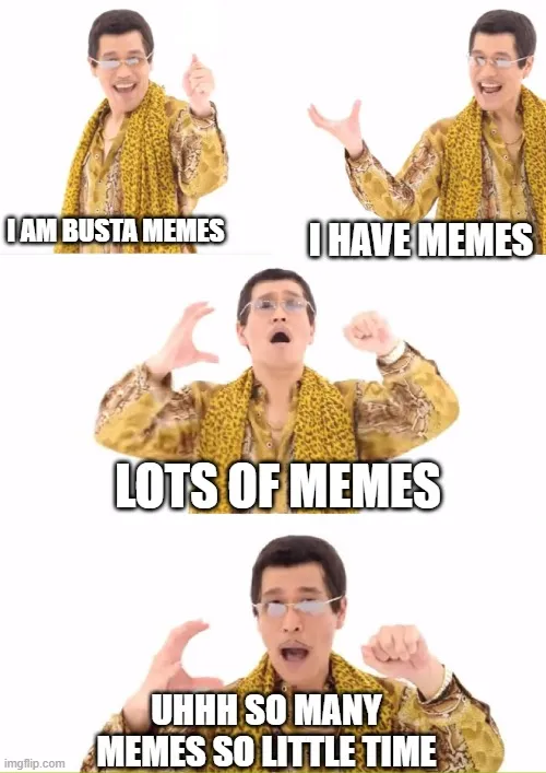 I AM BUSTA MEMES; I HAVE MEMES; LOTS OF MEMES; UHHH SO MANY MEMES SO ...