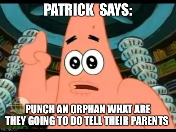 PATRICK SAYS:; PUNCH AN ORPHAN WHAT ARE THEY GOING TO DO TELL THEIR ...