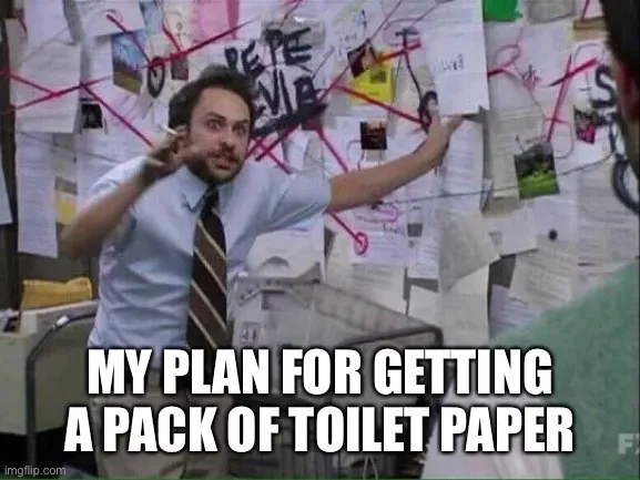 MY PLAN FOR GETTING A PACK OF TOILET PAPER meme - Piñata Farms - The ...
