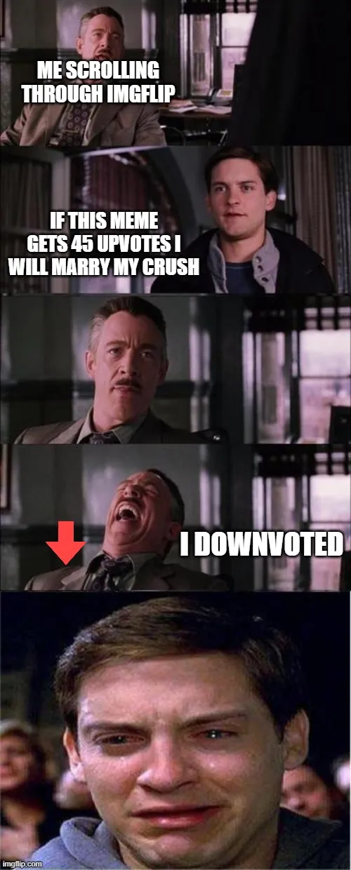 ME SCROLLING THROUGH IMGFLIP; IF THIS MEME GETS 45 UPVOTES I WILL MARRY ...