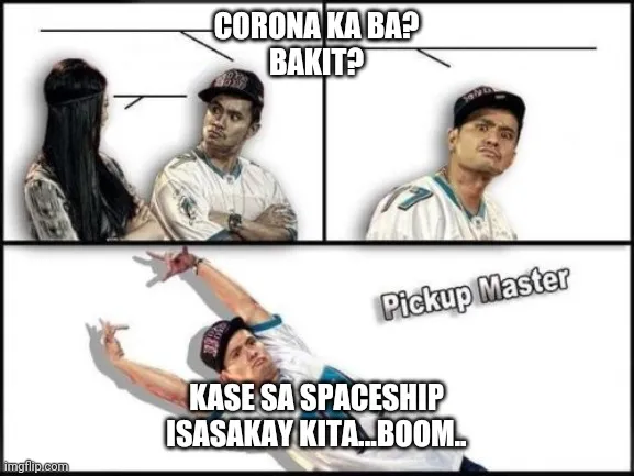 CORONA KA BA? BAKIT? KASE SA SPACESHIP ISASAKAY KITA...BOOM.. meme ...