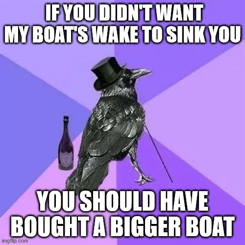 IF YOU DIDN'T WANT MY BOAT'S WAKE TO SINK YOU; YOU SHOULD HAVE BOUGHT A ...