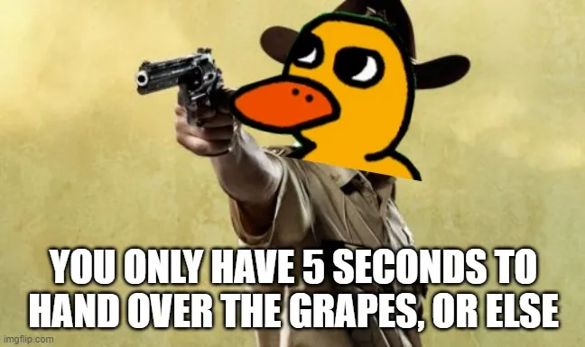 YOU ONLY HAVE 5 SECONDS TO HAND OVER THE GRAPES, OR ELSE meme - Piñata Farms - The best meme ...