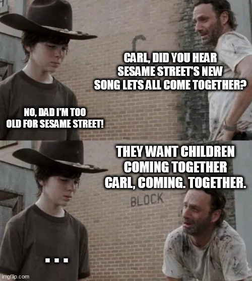 CARL, DID YOU HEAR SESAME STREET'S NEW SONG LETS ALL COME TOGETHER? NO ...