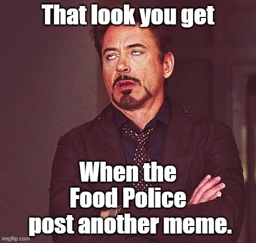 That look you get; When the Food Police post another meme. meme ...