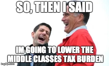 SO, THEN I SAID IM GOING TO LOWER THE MIDDLE CLASSES TAX BURDEN meme ...