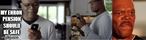 MY ENRON PENSION SHOULD BE SAFE meme - Piñata Farms - The best meme ...