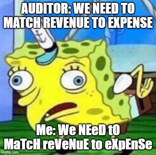 AUDITOR: WE NEED TO MATCH REVENUE TO EXPENSE; Me: We NEeD tO MaTcH ...