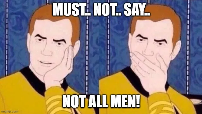 MUST.. NOT.. SAY.. NOT ALL MEN! meme - Piñata Farms - The best meme ...