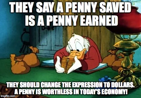 THEY SAY A PENNY SAVED IS A PENNY EARNED THEY SHOULD CHANGE THE ...