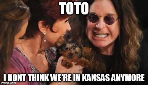 TOTO I DONT THINK WE'RE IN KANSAS ANYMORE meme - Piñata Farms - The ...