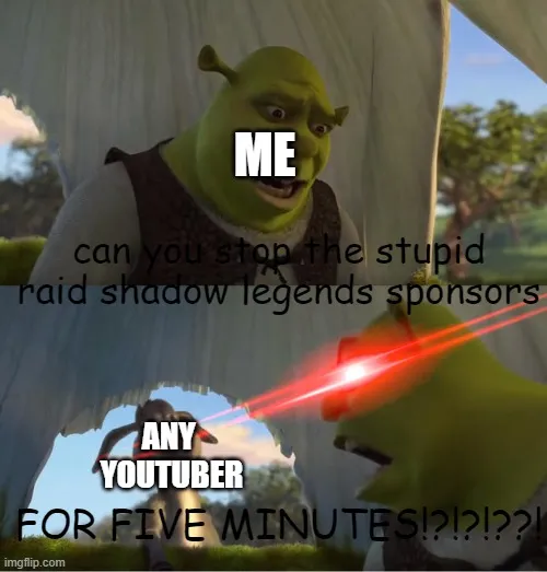 ME; can you stop the stupid raid shadow legends sponsors; ANY YOUTUBER ...