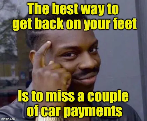 The best way to get back on your feet; Is to miss a couple of car ...
