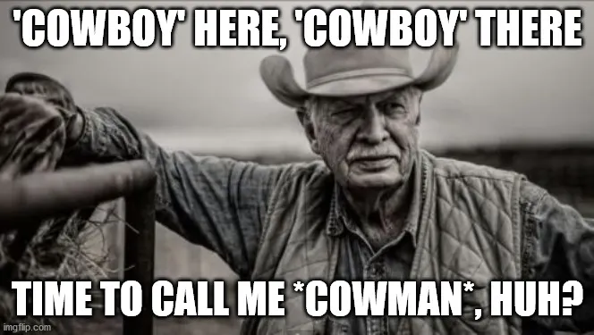 'COWBOY' HERE, 'COWBOY' THERE; TIME TO CALL ME *COWMAN*, HUH? meme ...