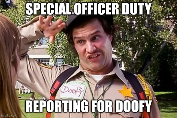 SPECIAL OFFICER DUTY; REPORTING FOR DOOFY meme - Piñata Farms - The ...