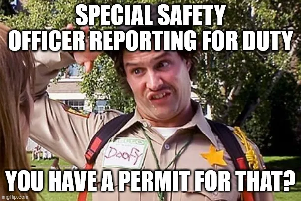 SPECIAL SAFETY OFFICER REPORTING FOR DUTY; YOU HAVE A PERMIT FOR THAT ...