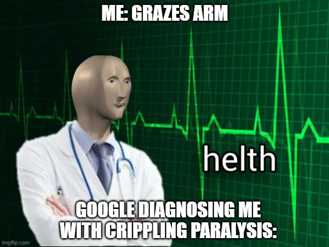 ME: GRAZES ARM; GOOGLE DIAGNOSING ME WITH CRIPPLING PARALYSIS: meme ...