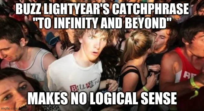 BUZZ LIGHTYEAR'S CATCHPHRASE "TO INFINITY AND BEYOND"; MAKES NO LOGICAL ...